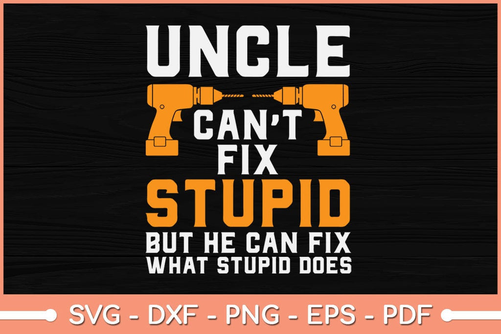 Uncle Can't Fix Stupid Fathers Day Svg Design - So Fontsy
