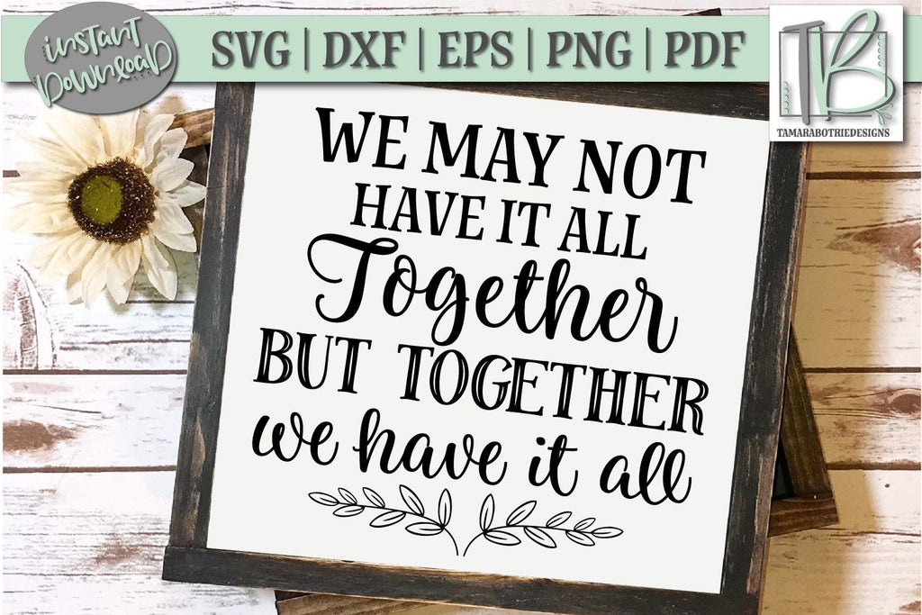 We May Not Have It All Together But Together We Have It All SVG File ...