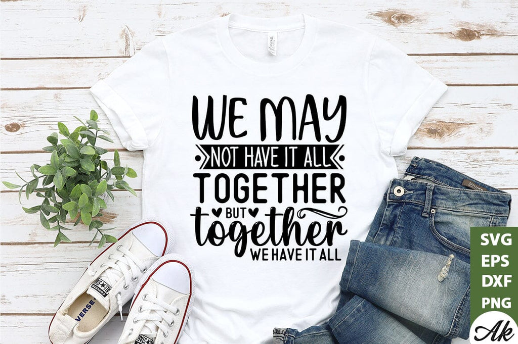 We may not have it all together but together we have it all SVG - So Fontsy