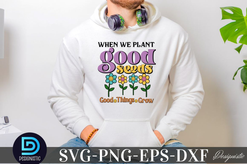 When we plant good seeds good things grow, Motivational Quotes SVG - So ...
