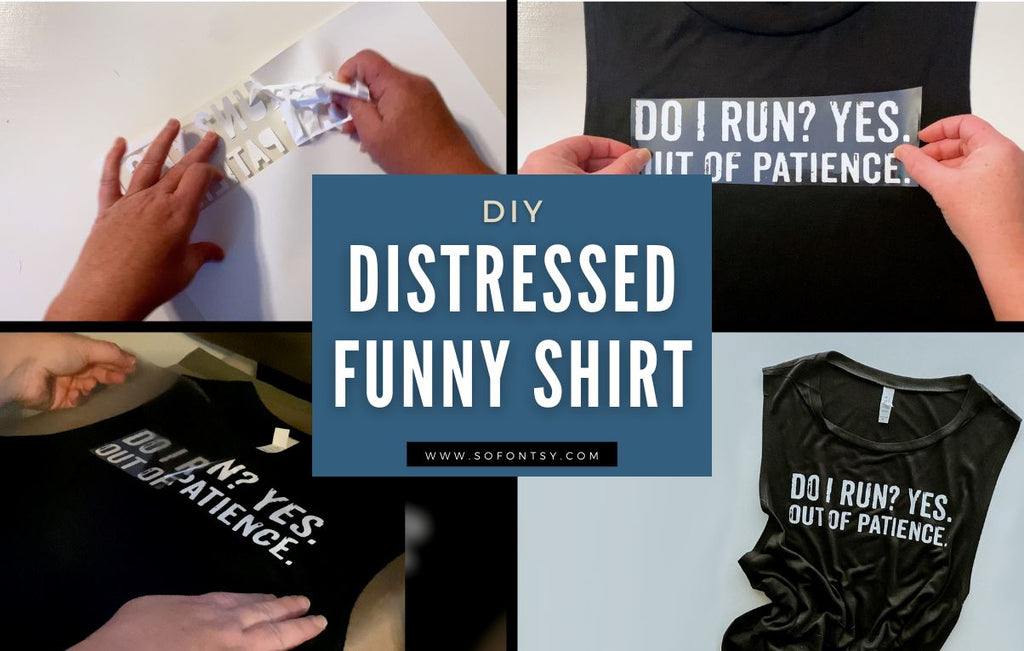 DIY Distressed HTV Funny Shirt - So Fontsy
