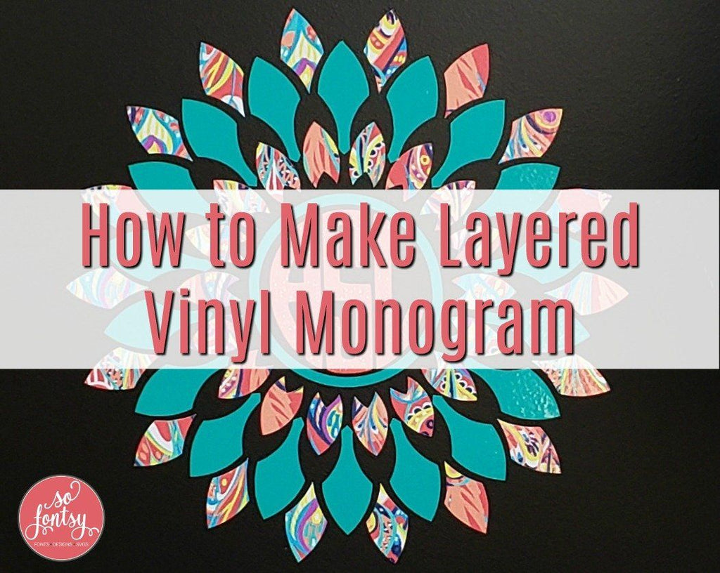 How to Make a Multi Color Layered Vinyl Monogram - So Fontsy