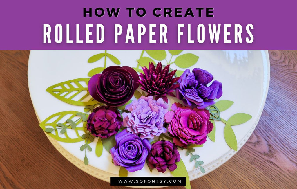 How to Make Rolled Paper Flowers - So Fontsy