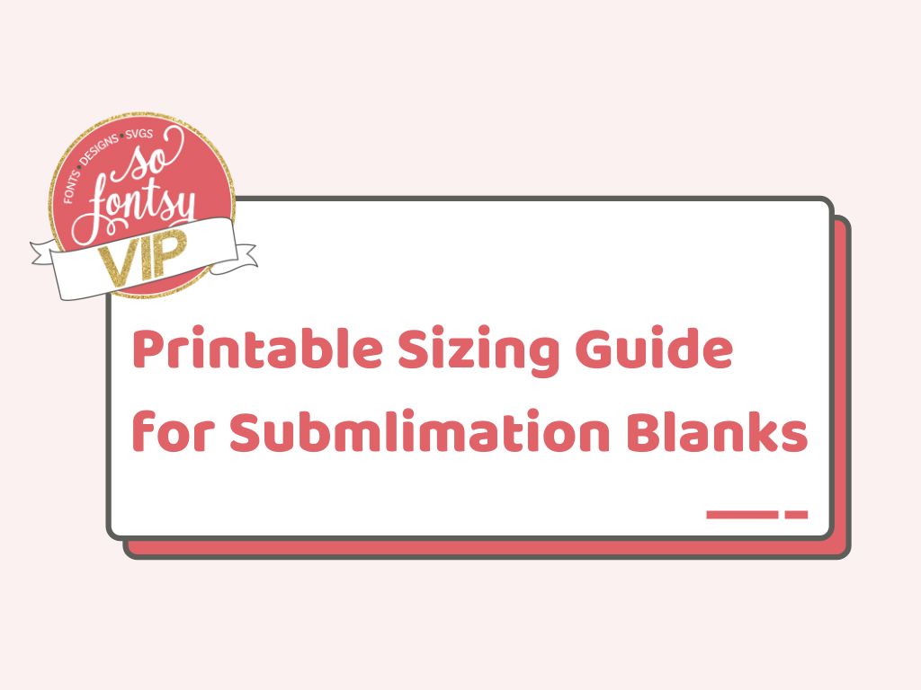 Printable Sizing Guide For Common Sublimation Blanks - So Fontsy
