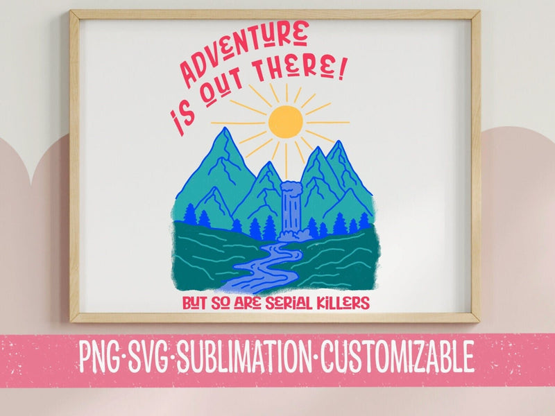 Adventure Is Out There, But So Are Serial Killers SVG & PNG | Digital ...