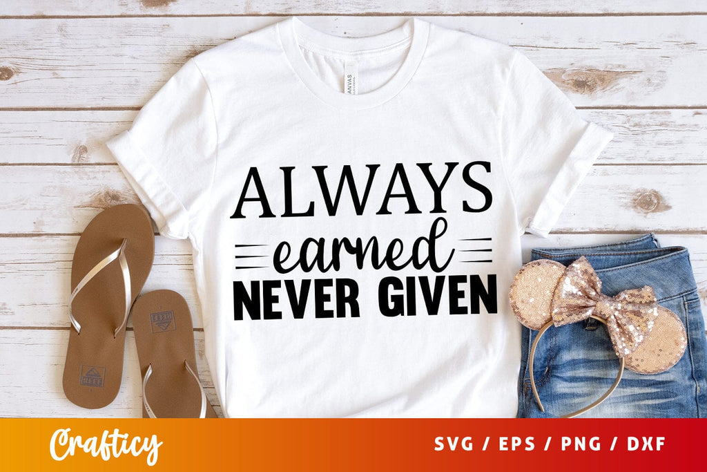 Always earned never given SVG Design - So Fontsy