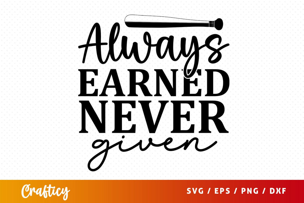 Always earned never given svg Design - So Fontsy