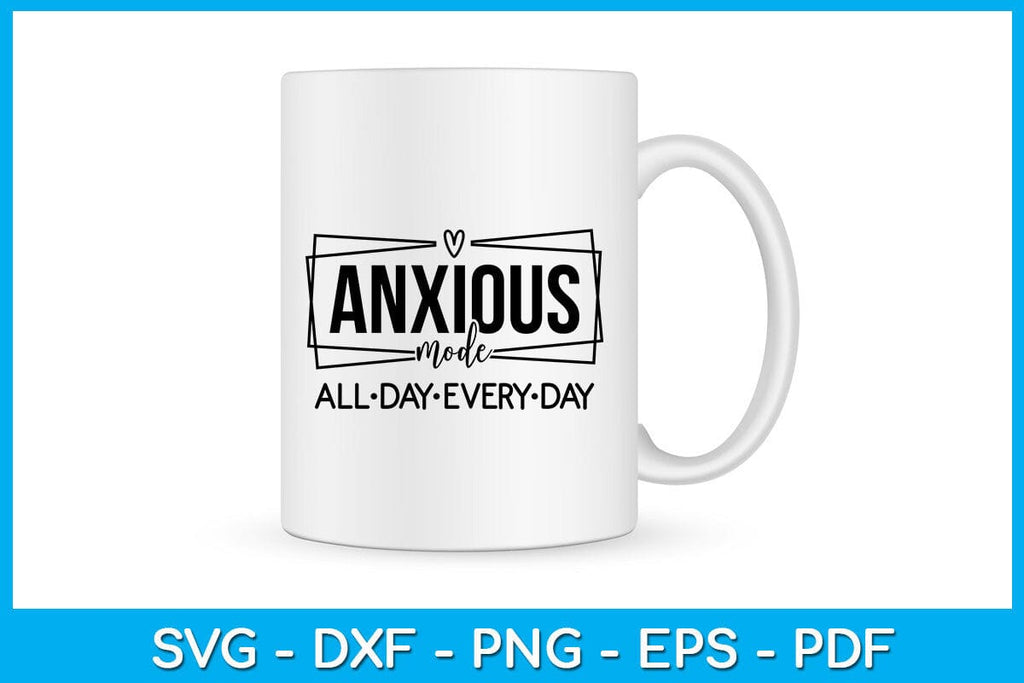 Anxious Mode All Day Every Day SVG PNG PDF Cut File - So Fontsy