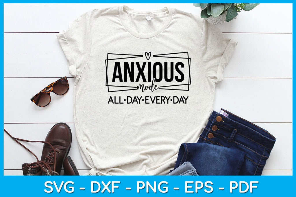 Anxious Mode All Day Every Day SVG PNG PDF Cut File - So Fontsy