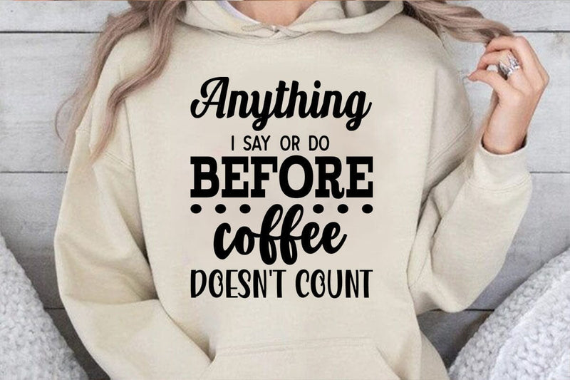 Anything I Say Or Do Before Coffee Doesnt Count - So Fontsy