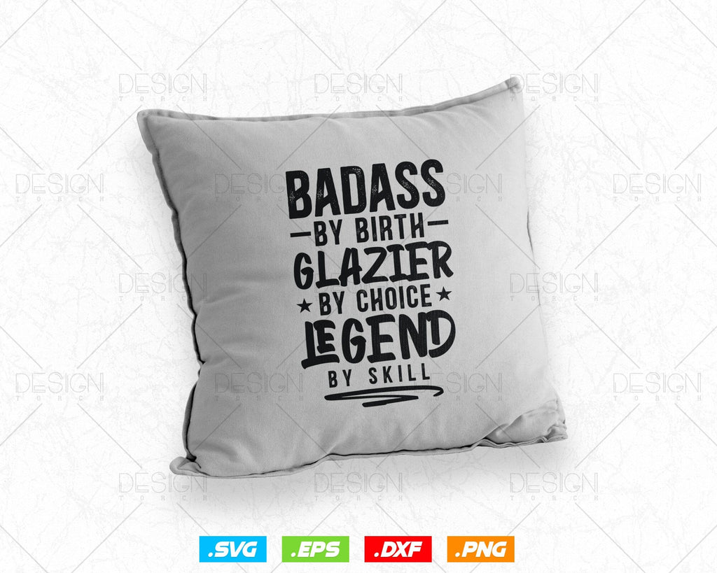 Badass By Birth Glazier By Choice Legend By Skill Svg Png, Fathers Day ...