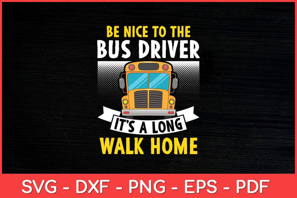 Be Nice To The Bus Driver Hilarious School Bus Driver Svg Design - So ...