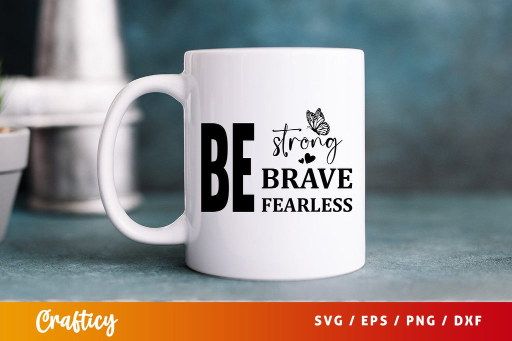 Be strong be brave be fearless SVG Design - So Fontsy