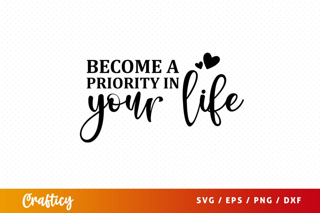 Become a priority in your life SVG Design - So Fontsy