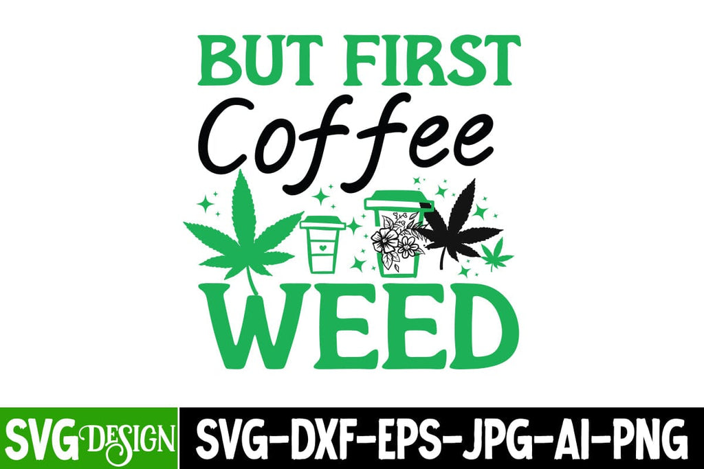 But First Coffee Weed SVG Cut File, But First Coffee Weed Sublimation ...