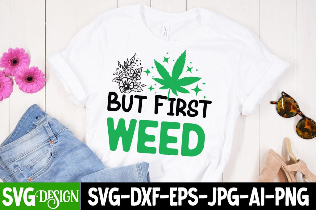But First Weed SVG Cut File, But First Weed SVG Quotes,Weed Sublimation ...