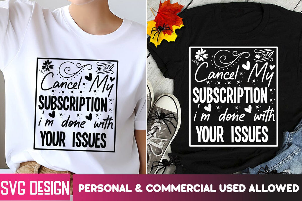 Cancel My Subscription I'm Done With Your Issue SVG Design - So Fontsy