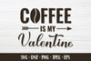 Coffee is my Valentine SVG. Funny Valentines quote - So Fontsy