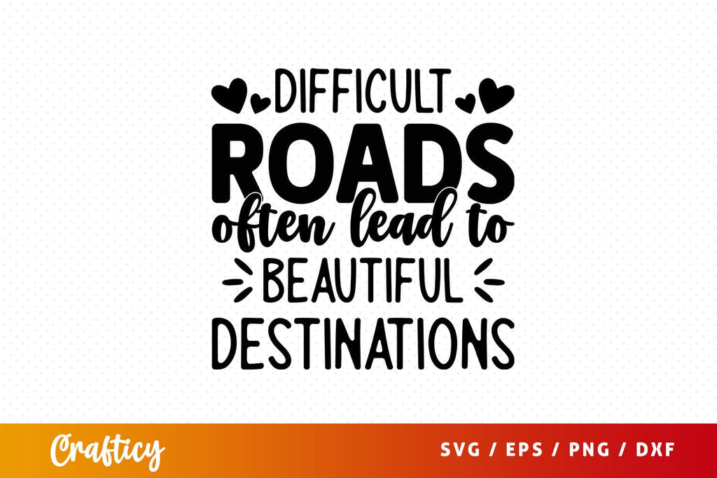 difficult roads often lead to beautiful destinations Svg Design - So Fontsy
