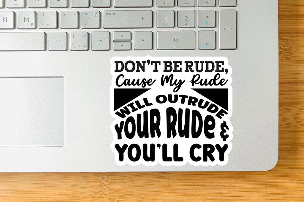 Don t Be Rude Cause My Rude Will Outrude Your Rude & You ll Cry-01 - So ...