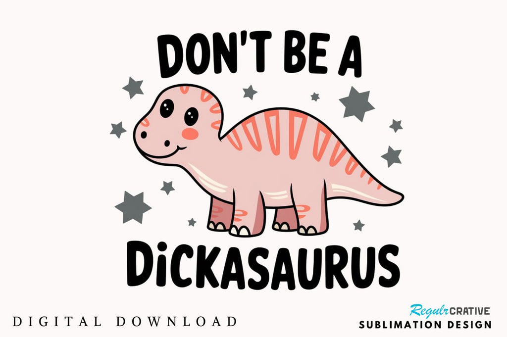 Don't Be a Dickasaurus Sublimation Design - So Fontsy