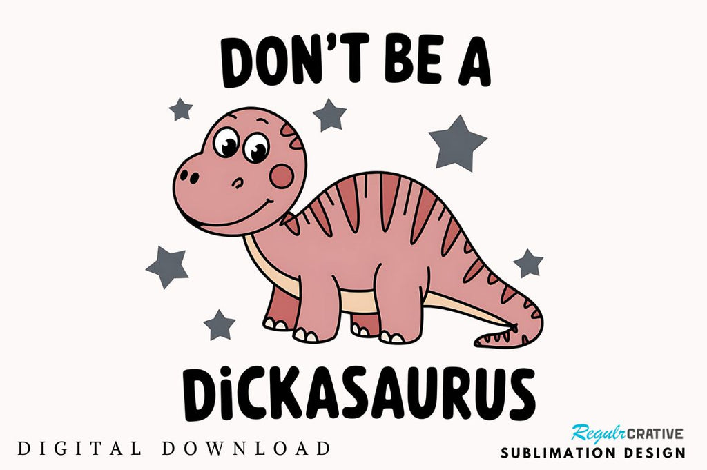 Don't Be a Dickasaurus Sublimation Design - So Fontsy