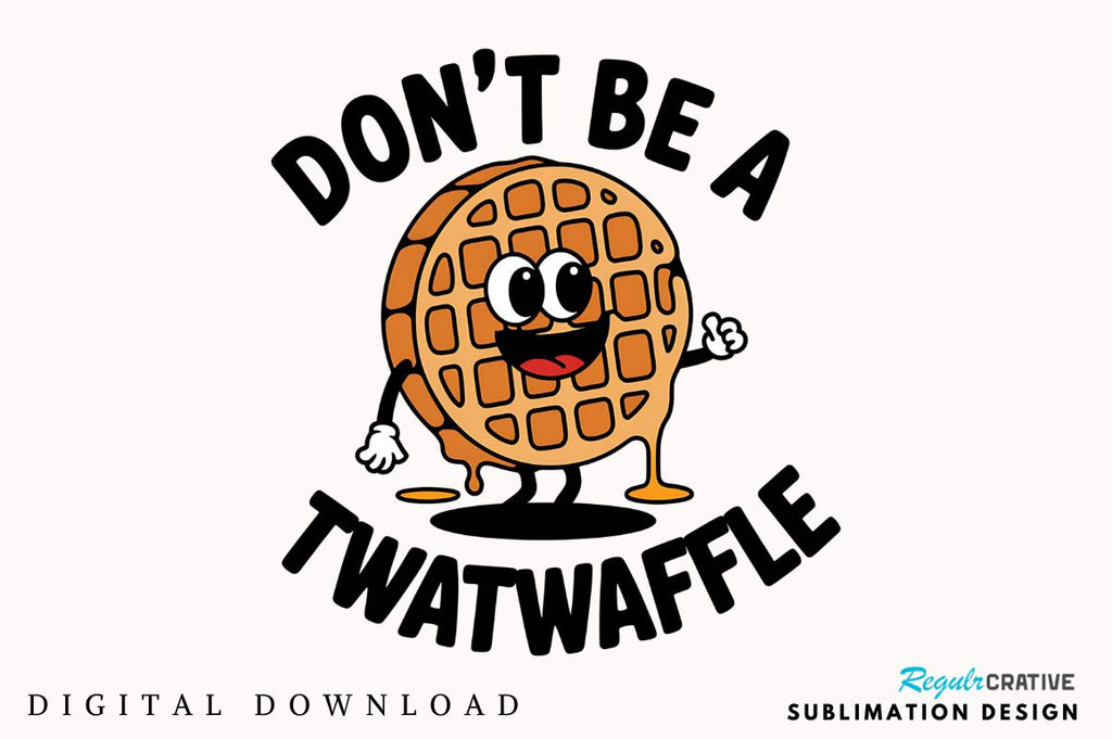 Don't be a Twatwaffle Sublimation Design - So Fontsy