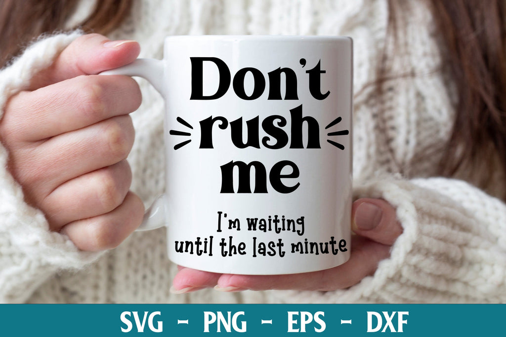 Don't Rush Me I'm Waiting Until the Last Minute | Funny Design - So Fontsy