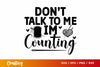 Dont talk to me im counting T shirt SVG Design - So Fontsy
