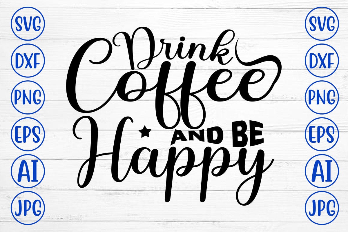 Drink Coffee And Be Happy SVG Cut File - So Fontsy