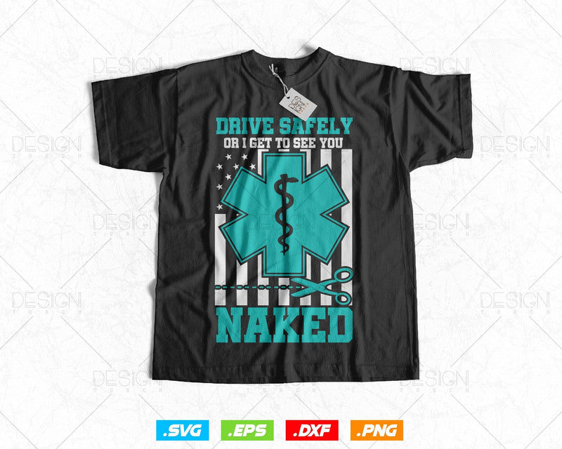 Drive Safely or I Get to See You Naked Funny EMS EMR EMT Vector T-Shirt ...