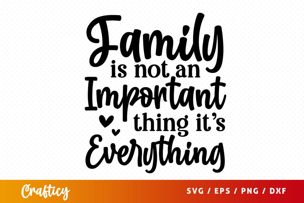 Family is not an important thing its everything SVG Design - So Fontsy