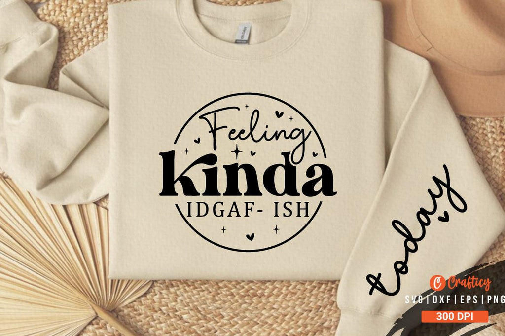 Feeling kinda idgaf- ish Sleeve SVG Design - So Fontsy
