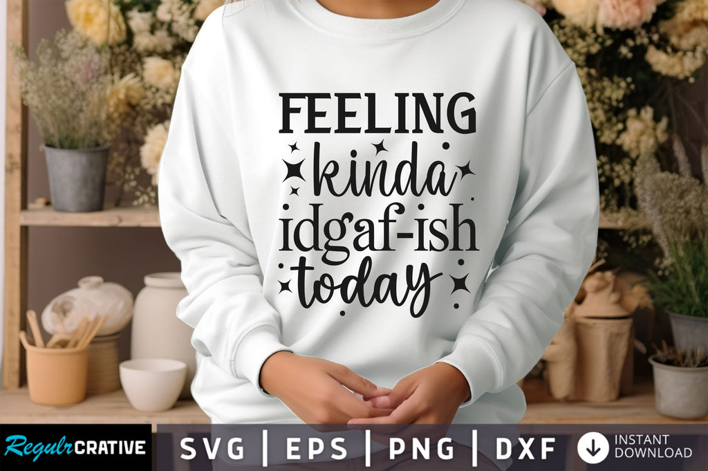Feeling kinda idgaf ish Svg Design - So Fontsy