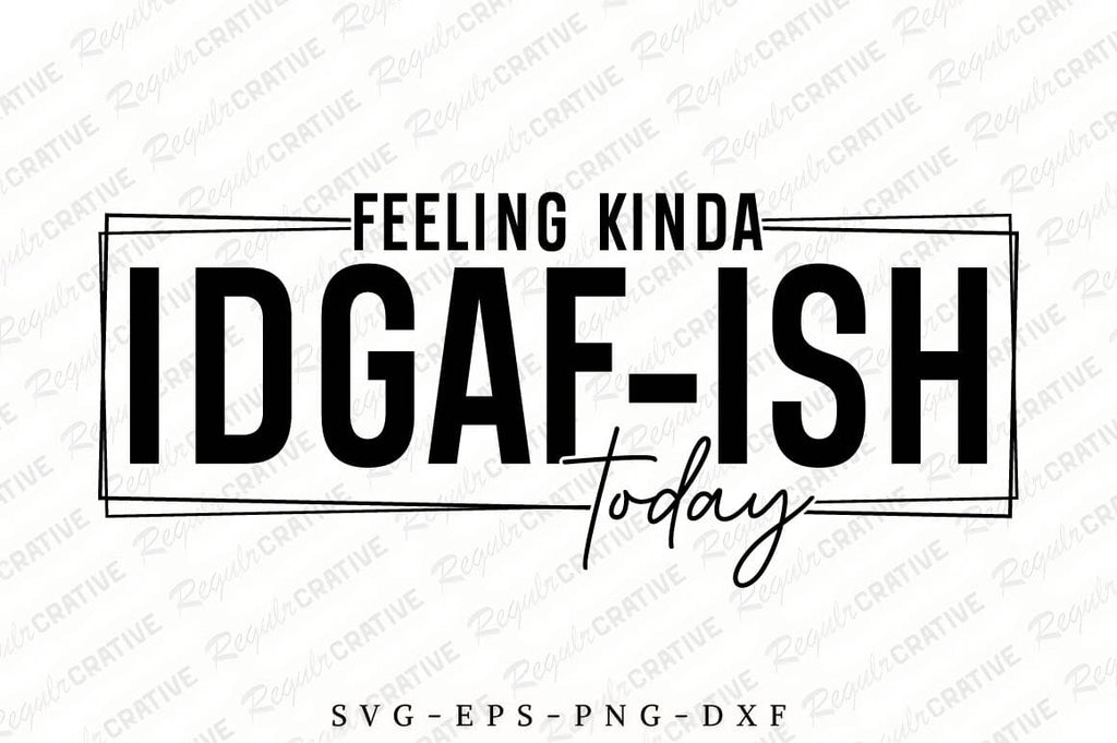 Feeling Kinda Idgaf-ish SVG Design - So Fontsy