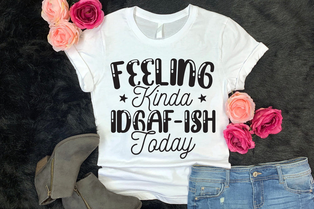 Feeling Kinda IDGAF-ISH Today - Sarcastic SVG - So Fontsy