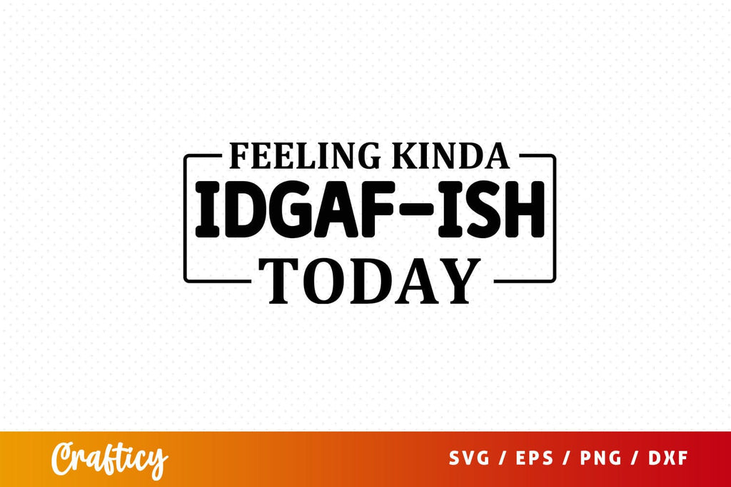 Feeling kinda idgaf-ish today svg Design - So Fontsy