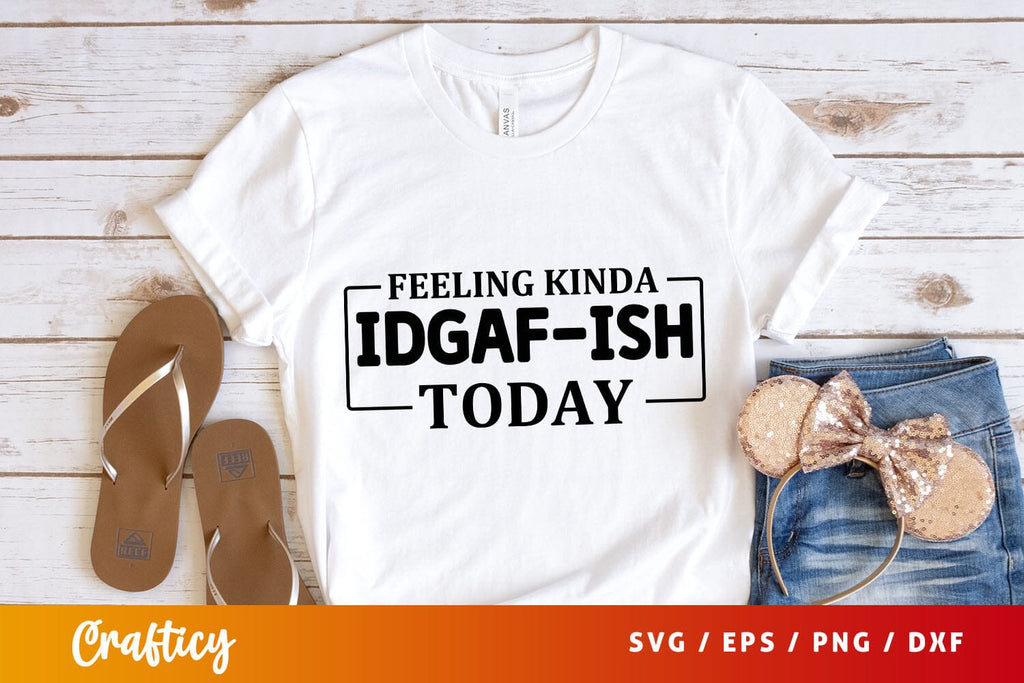 Feeling kinda idgaf-ish today svg Design - So Fontsy