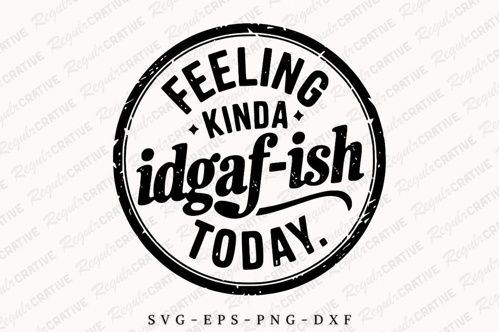 Feeling Kinda Idgaf-Ish Today SVG, Sarcastic SVG, Idgaf Ish SVG For ...