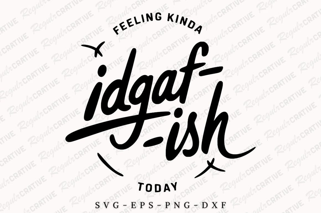 Feeling Kinda Idgaf-Ish Today SVG, Sarcastic SVG, Idgaf Ish SVG For ...