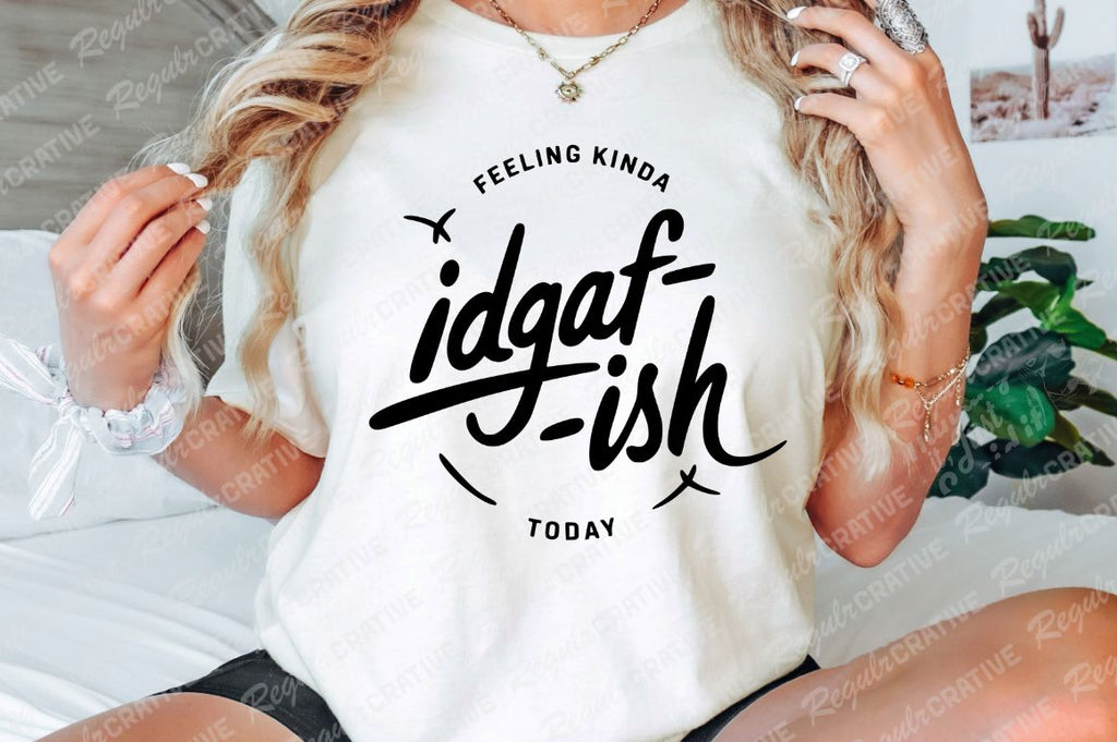 Feeling Kinda Idgaf-Ish Today SVG, Sarcastic SVG, Idgaf Ish SVG For ...