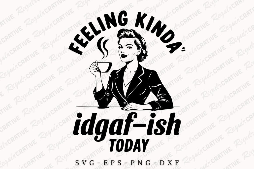 Feeling Kinda Idgaf-Ish Today SVG, Sarcastic SVG, Idgaf Ish SVG For ...