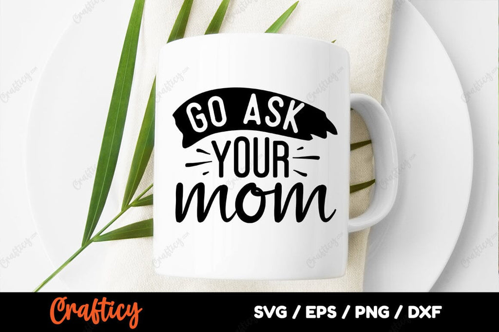 Go ask your mom SVG Design - So Fontsy
