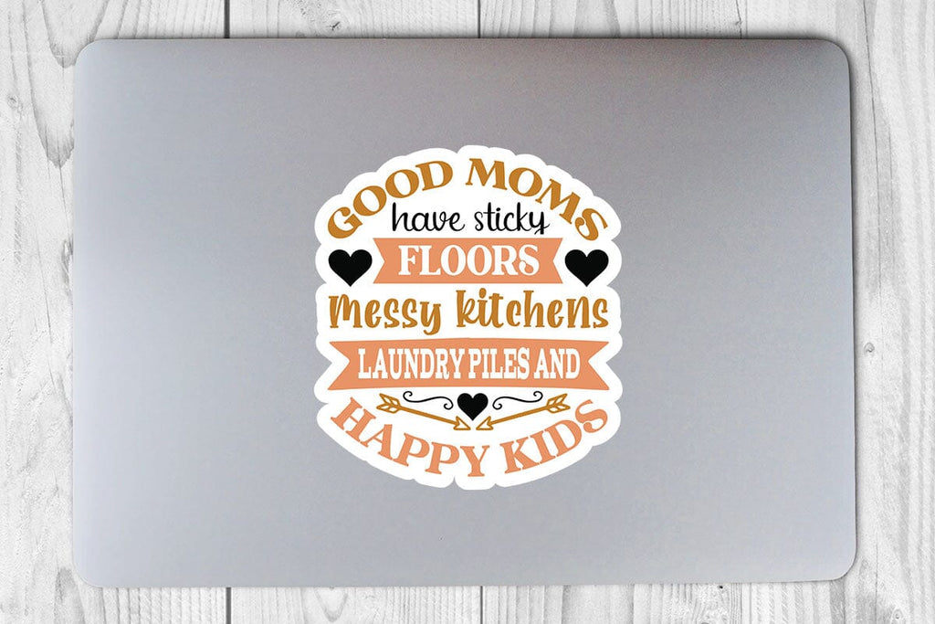 Good moms have sticky floors messy kitchens laundry piles and happy ...