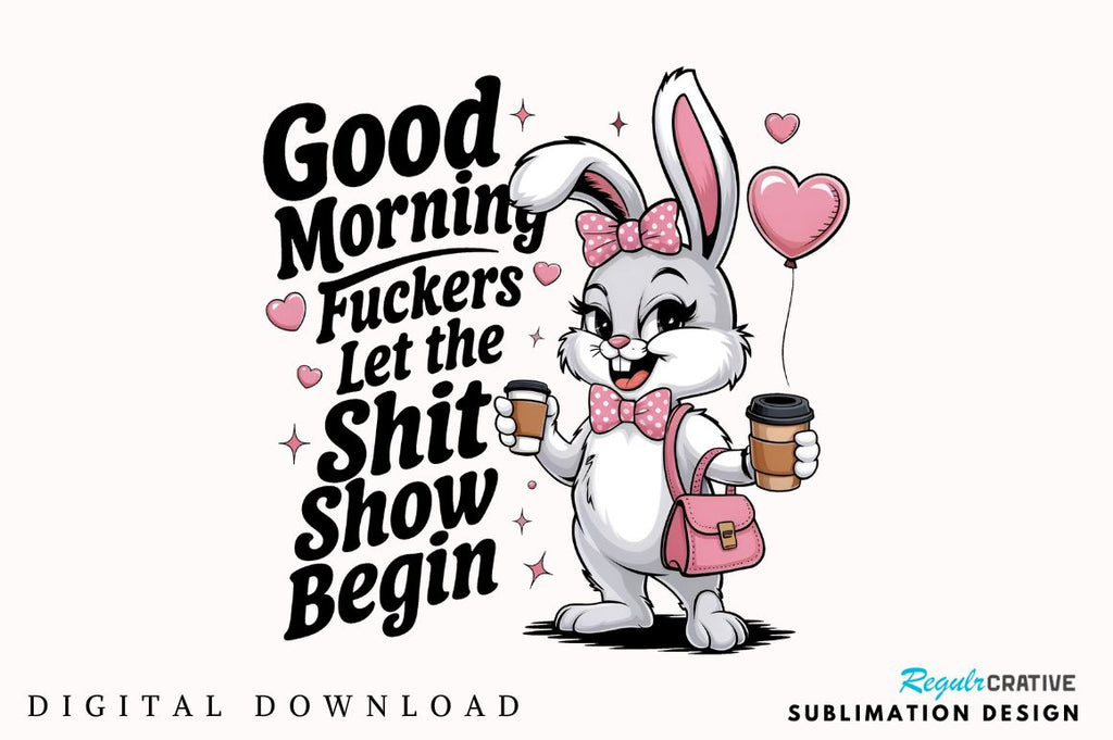 Good Morning Fuckers Let the SHIT SHOW begin Sublimation Design - So Fontsy