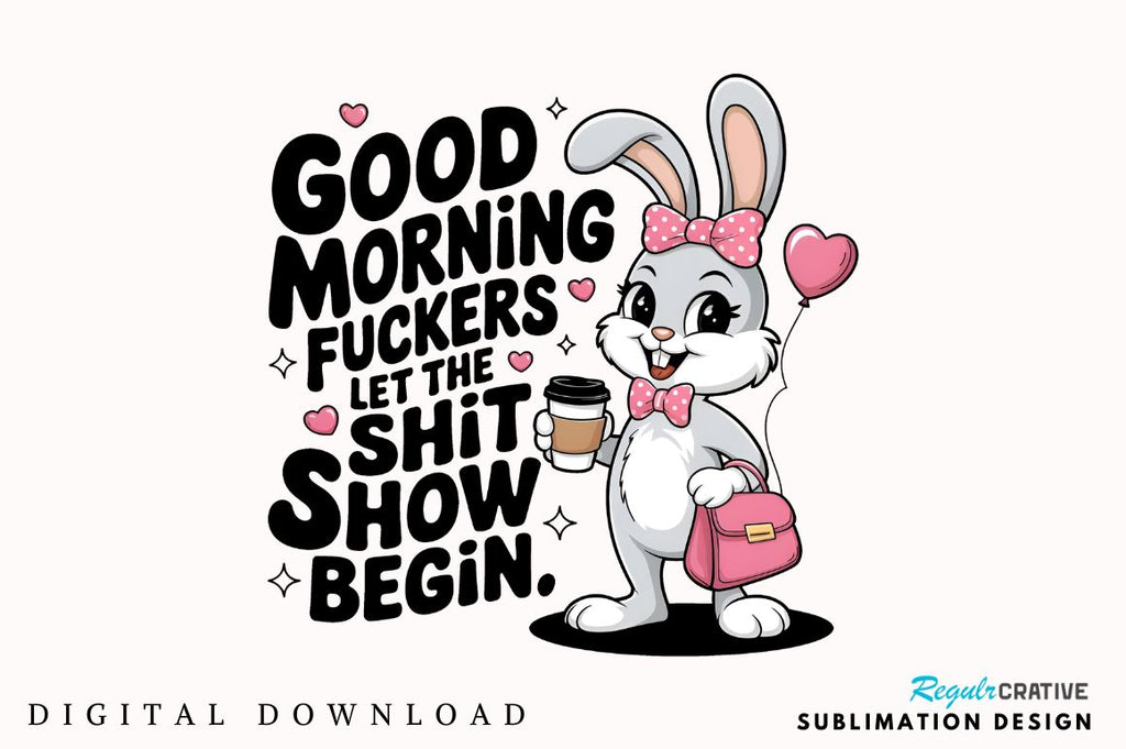 Good Morning Fuckers Let the SHIT SHOW begin Sublimation PNG - So Fontsy