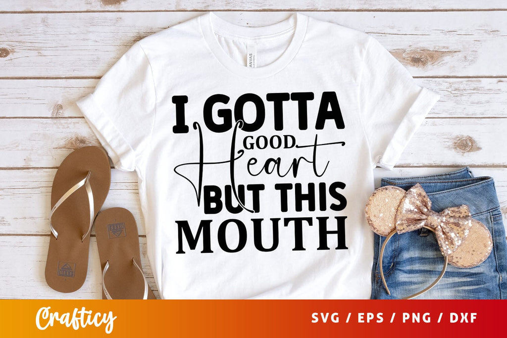 gotta good heart but this mouth svg Design - So Fontsy