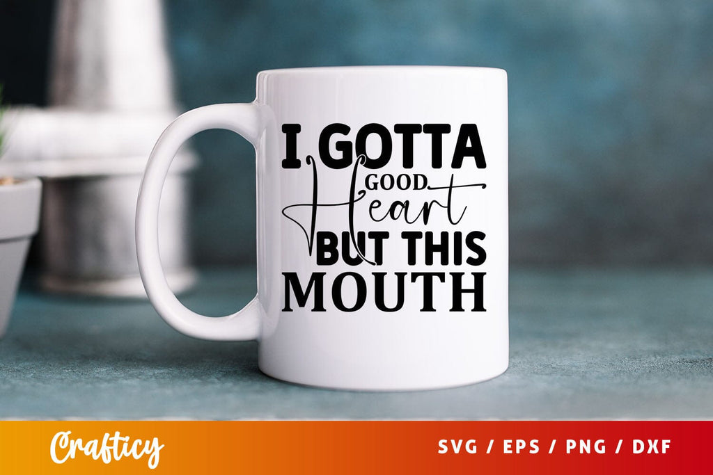 gotta good heart but this mouth svg Design - So Fontsy