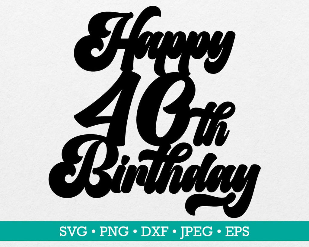 Happy 40th birthday cake topper svg, Cake topper svg, 40th birthday svg ...