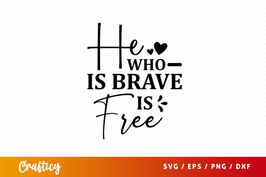 He who is brave is free Svg Design - So Fontsy